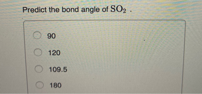 Solved Predict the bond angle of SO2 . O 90 0 120 O 109.5 | Chegg.com