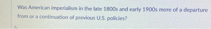 Solved Was American imperialism in the late 1800s and early | Chegg.com