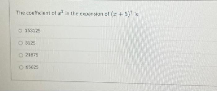 Solved The coefficient of x2 in the expansion of (x+5)7 is | Chegg.com
