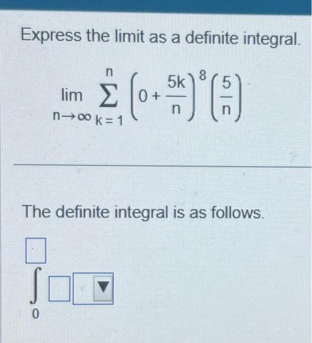 Solved Express the limit as a definite integral. 8 5k Σ | Chegg.com