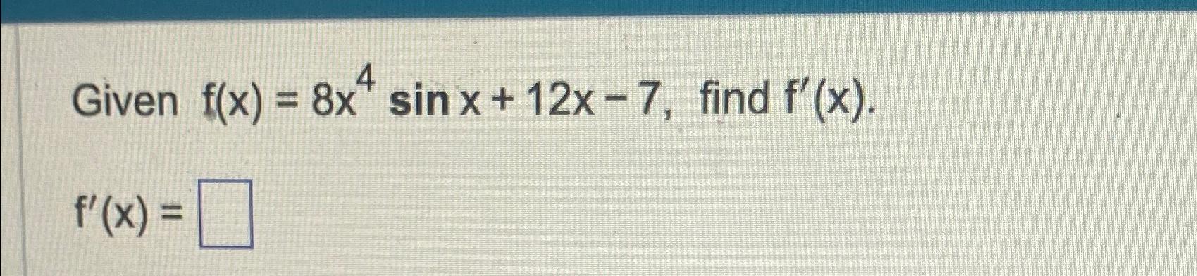 Solved Given f(x)=8x4sinx+12x-7, ﻿find f'(x)f'(x)= | Chegg.com