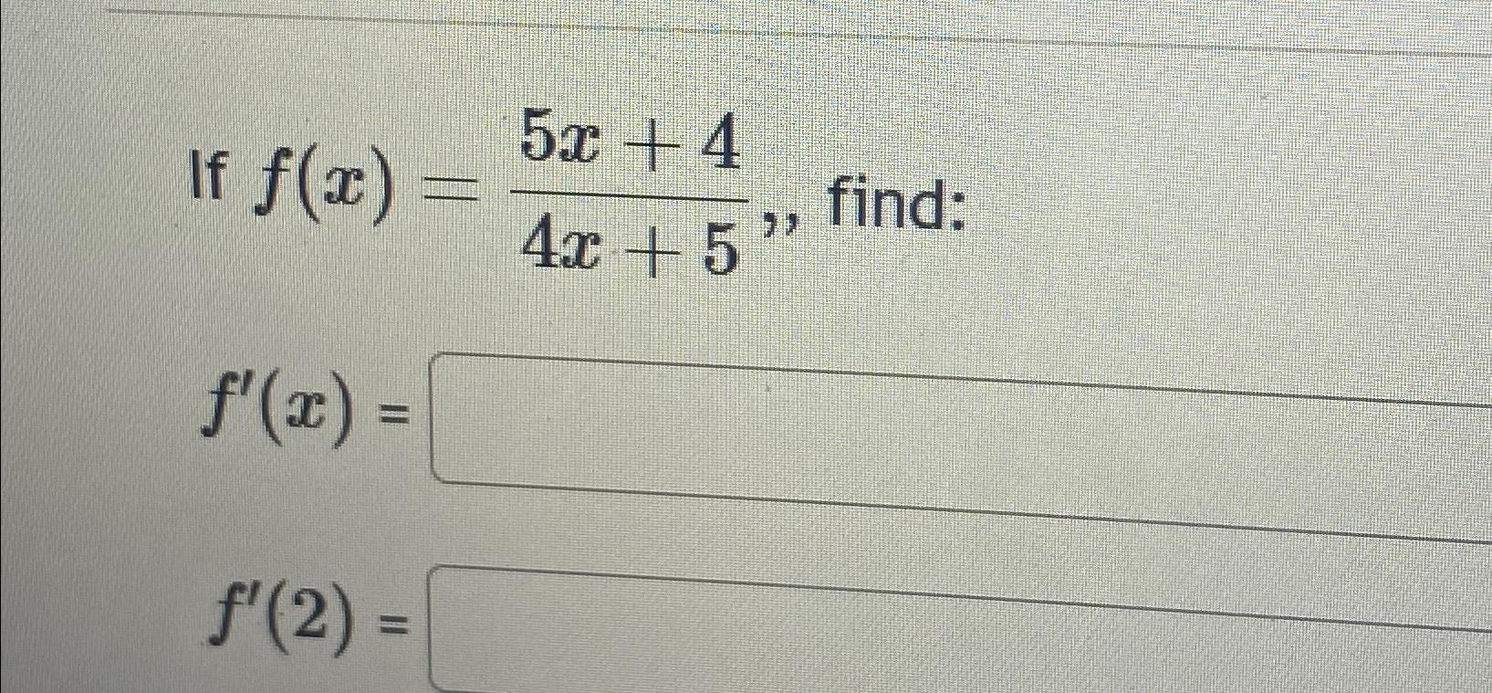 Solved If f(x)=5x+44x+5, ﻿find:f'(x)=f'(2)= | Chegg.com