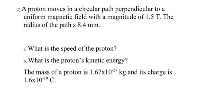 Solved 2) A proton moves in a circular path perpendicular to | Chegg.com