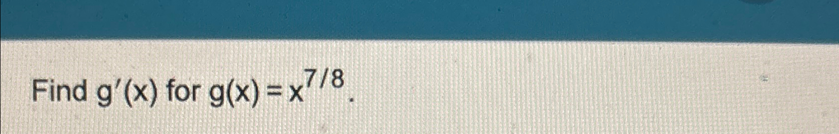 Solved Find g'(x) ﻿for g(x)=x78 | Chegg.com