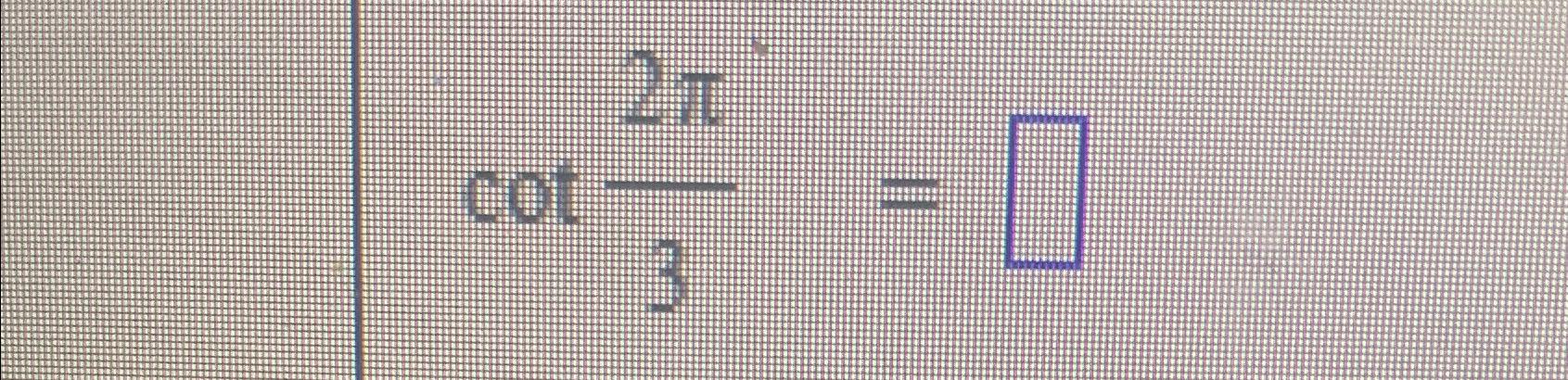 Solved cot2π3= | Chegg.com