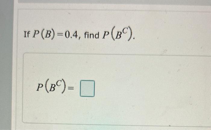 Solved IF P(B) = 0.4, find P(BC). P P(BC)= 0 | Chegg.com