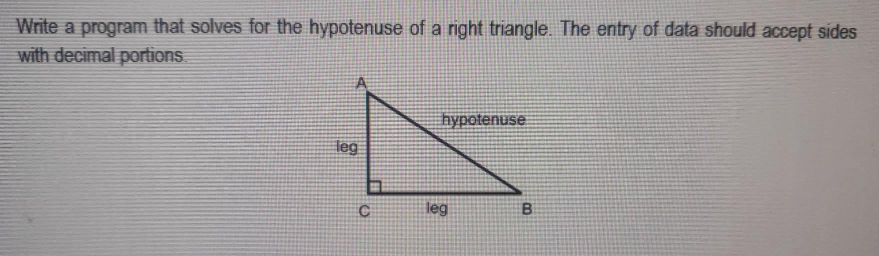 Solved Write a program that solves for the hypotenuse of a | Chegg.com