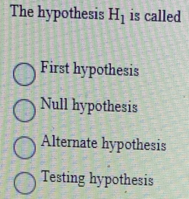 Solved The hypothesis H1 is called First hypothesis Null | Chegg.com
