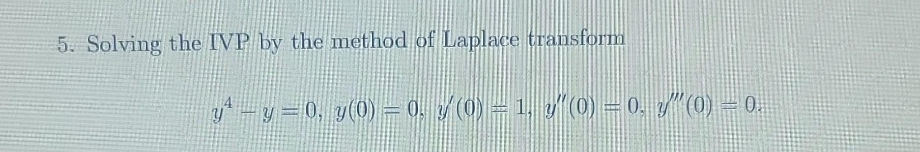 Solved 5. Solving the IVP by the method of Laplace transform | Chegg.com