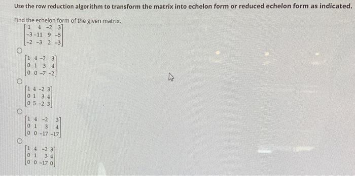 Solved Use The Row Reduction Algorithm To Transform The