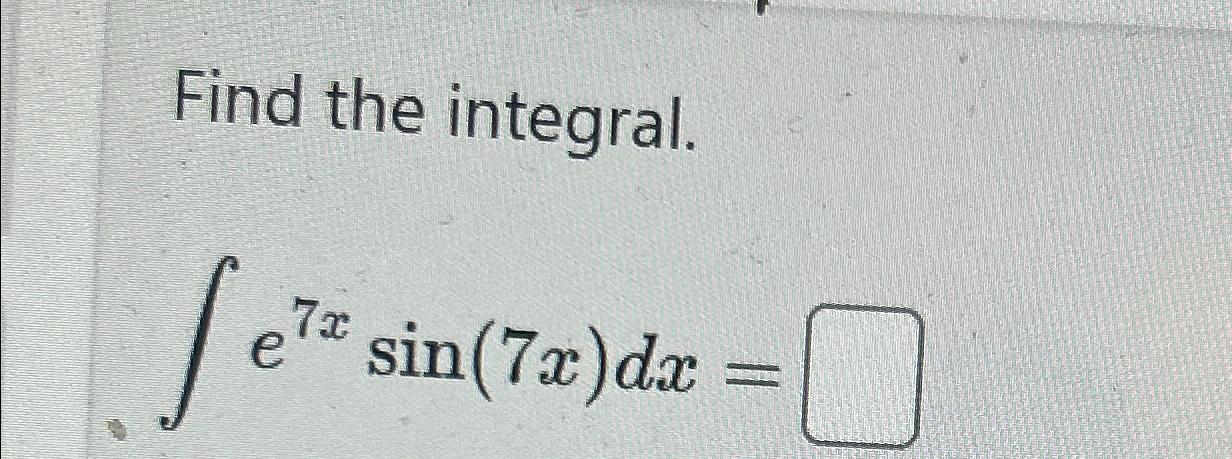 Solved Find the integral.∫﻿﻿e7xsin(7x)dx= | Chegg.com