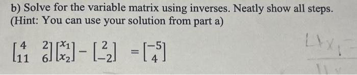 Solved b) Solve for the variable matrix using inverses. | Chegg.com