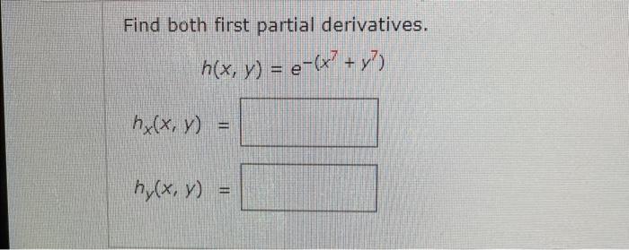 Solved Find both first partial derivatives. h(x,y)=e−(x7+y7) | Chegg.com