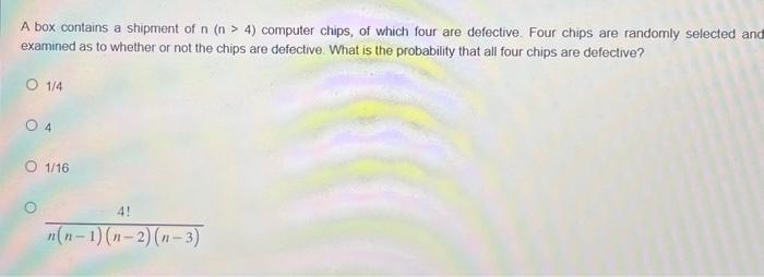 Solved A box contains a shipment of n(n>4) computer chips, | Chegg.com
