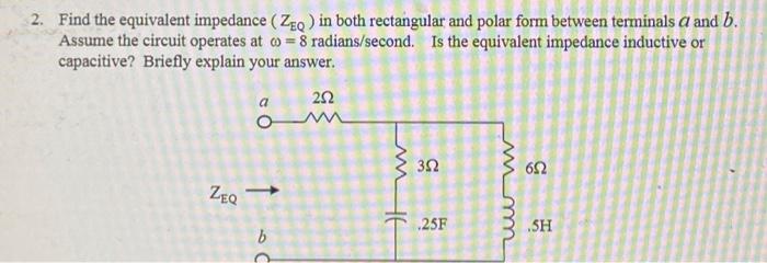 Solved 2. Find the equivalent impedance (ZEQ) in both | Chegg.com