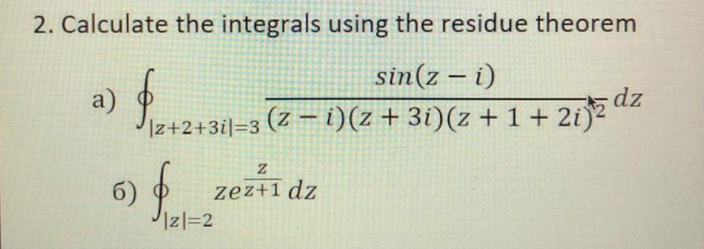 Solved 2. Calculate the integrals using the residue theorem | Chegg.com
