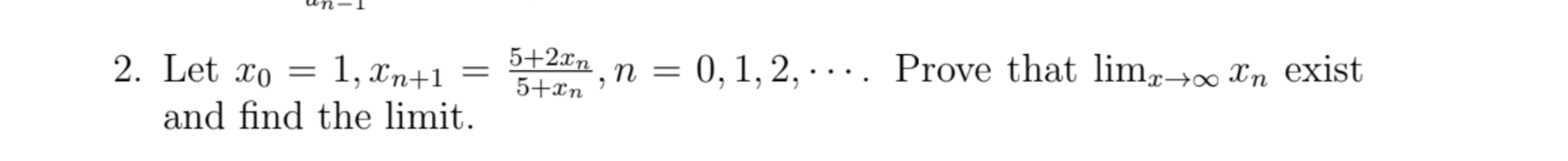 Solved Let x0=1,xn+1=5+2xn5+xn,n=0,1,2,cdots. Prove that | Chegg.com