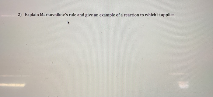 Solved 2) Explain Markovnikov's rule and give an example of | Chegg.com