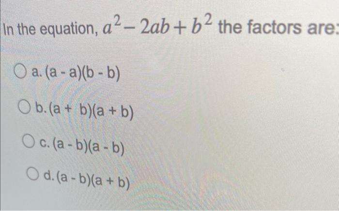 Solved In the equation, a2−2ab+b2 the factors are a. | Chegg.com