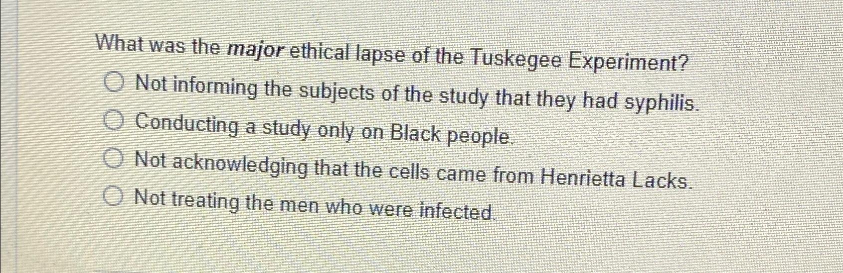 Solved What was the major ethical lapse of the Tuskegee | Chegg.com