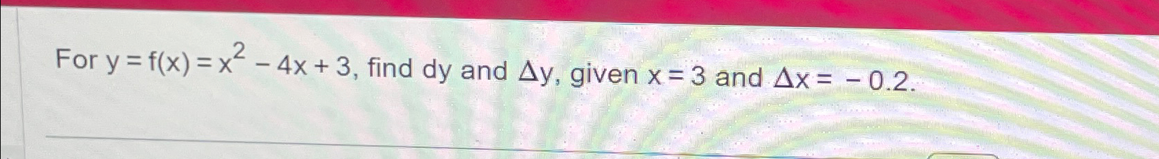 Solved For y=f(x)=x2-4x+3, ﻿find dy ﻿and Δy, ﻿given x=3 ﻿and | Chegg.com