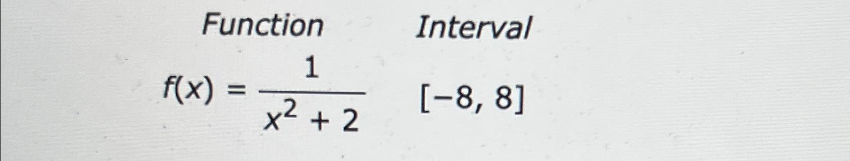 Solved Function Interval f(x)=1x2+2,[-8,8] | Chegg.com
