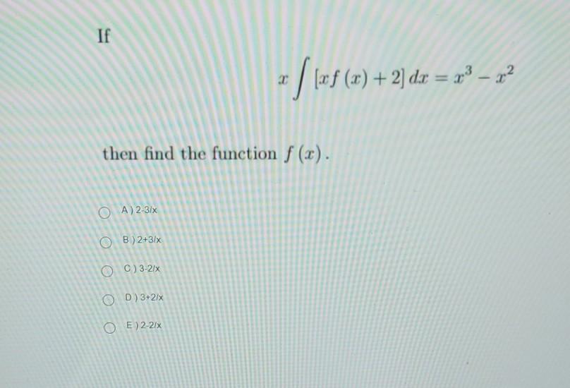 Solved If 2 / [xf (x) + 2) d [xf (x) + 2) dx = 73 – 22 then | Chegg.com