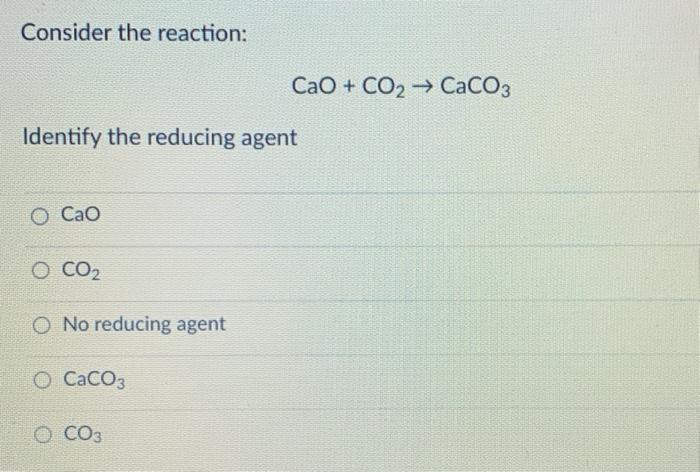 Solved Consider the reaction: CaO + CO2→ CaCO3 Identify the | Chegg.com