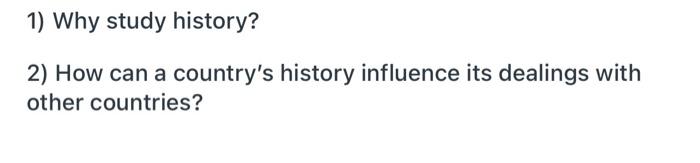 Solved 1) Why study history? 2) How can a country's history | Chegg.com