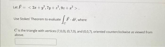 Solved Let F= 2x+y2,7y+z2,9z+x2>. Use Stokes' Theorem to | Chegg.com