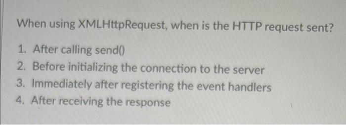 Solved When using XMLHttpRequest, when is the HTTP request | Chegg.com
