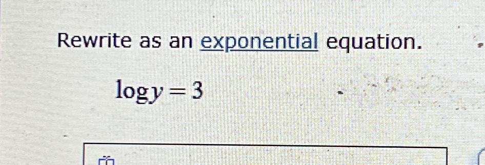 Solved Rewrite as an exponential equation.logy=3 | Chegg.com