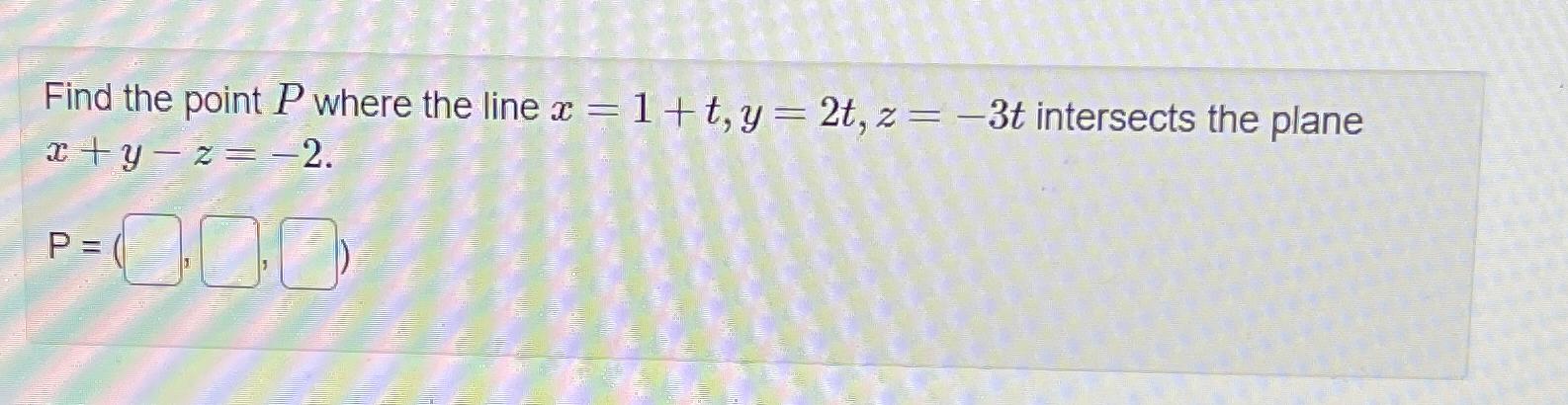 Solved Find the point P ﻿where the line x=1+t,y=2t,z=-3t | Chegg.com
