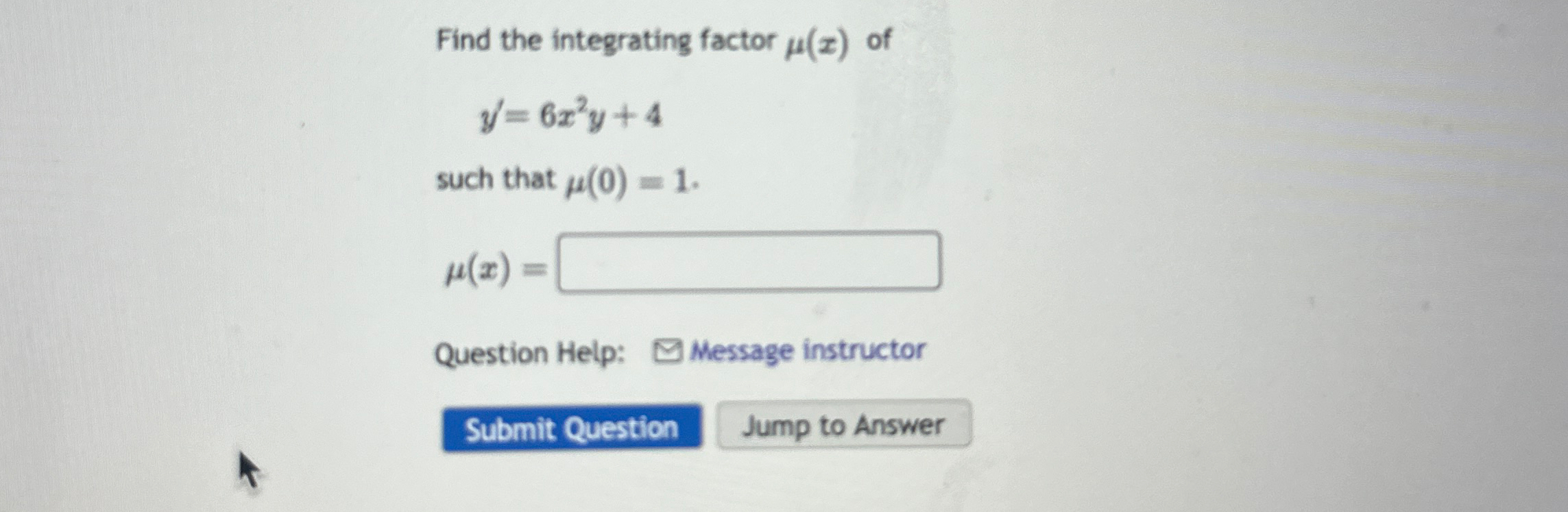 Solved Find the integrating factor μ(x) ﻿ofy'=6x2y+4such | Chegg.com