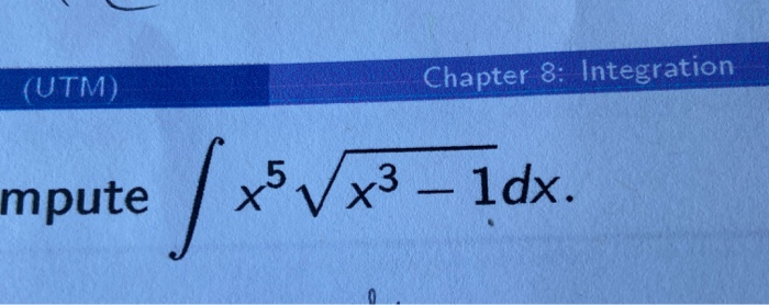Solved (UTM) Chapter 8: Integration mpute X5 X3 - 1dx. | Chegg.com