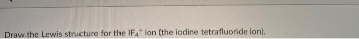 Solved Draw the Lewis structure for the IF4 ion (the iodine | Chegg.com