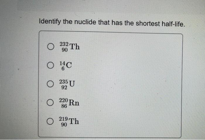 Solved Identify the nuclide that has the shortest half-life. | Chegg.com