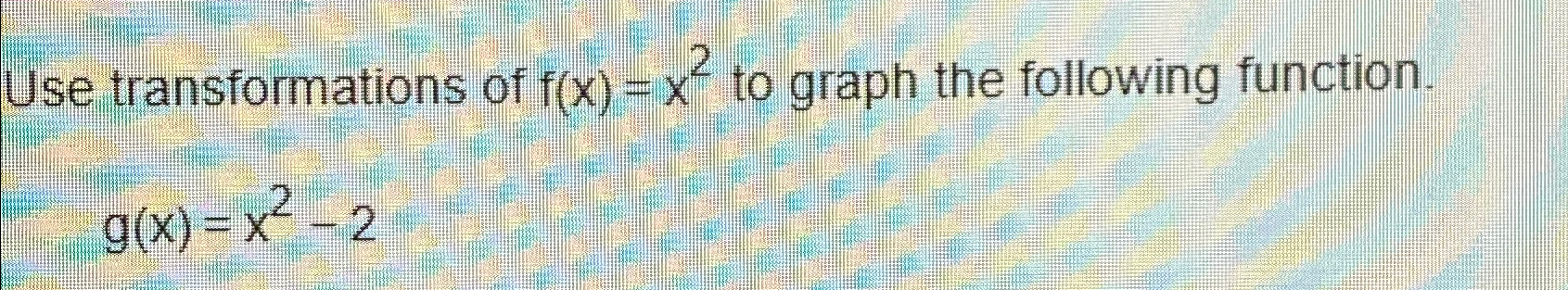 Solved Use transformations of f(x)=x2 ﻿to graph the | Chegg.com