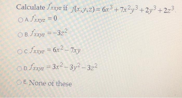 Solved Calculate fxxyz if f(x,y,z)= 6x3 + 7x2y3 + 2y3 + 2z3 | Chegg.com
