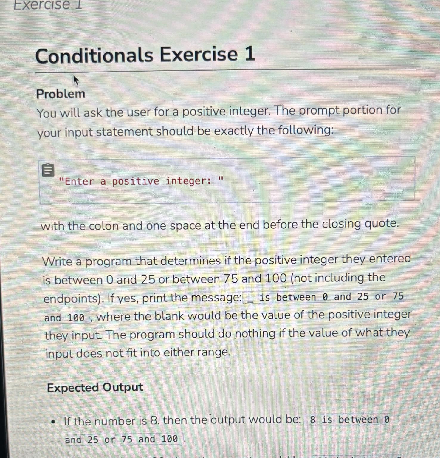 Solved Conditionals Exercise 1ProblemYou will ask the user | Chegg.com