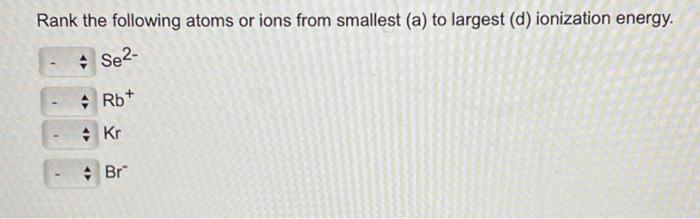 Solved Rank the following atoms or ions from smallest (a) to | Chegg.com