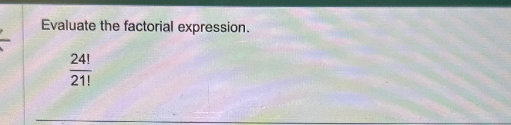 Solved Evaluate the factorial expression.24!21! | Chegg.com