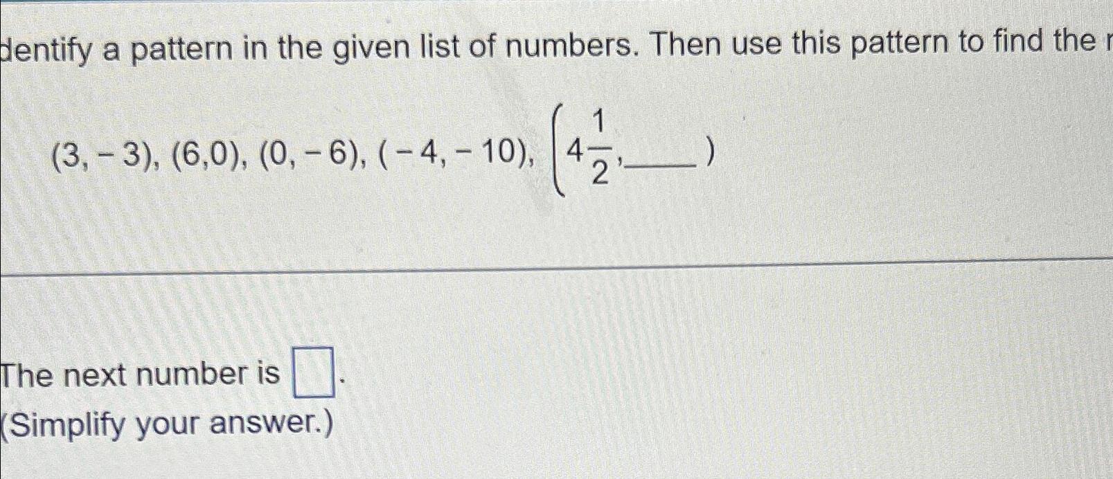 Solved dentify a pattern in the given list of numbers. Then | Chegg.com