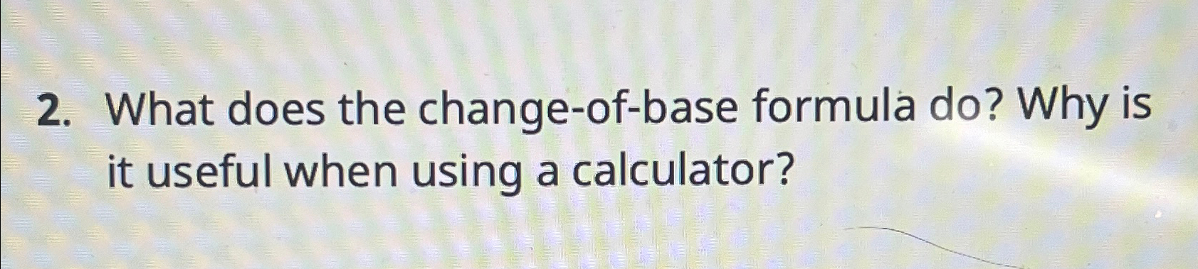 Solved What does the change-of-base formula do? ﻿Why is it | Chegg.com