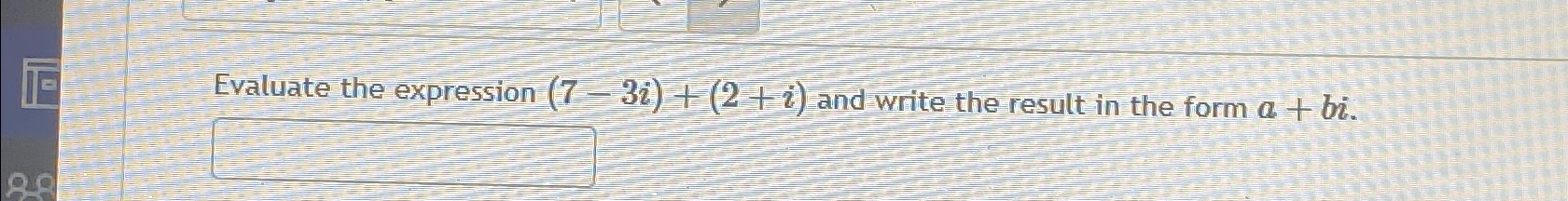 Solved Evaluate the expression (7-3i)+(2+i) ﻿and write the | Chegg.com