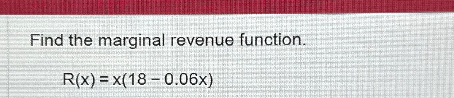 Solved Find the marginal revenue function.R(x)=x(18-0.06x) | Chegg.com
