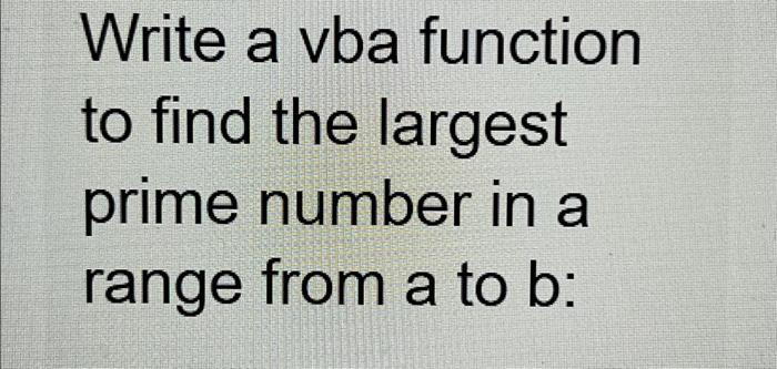 Solved Write a vba function to find the largest prime number | Chegg.com
