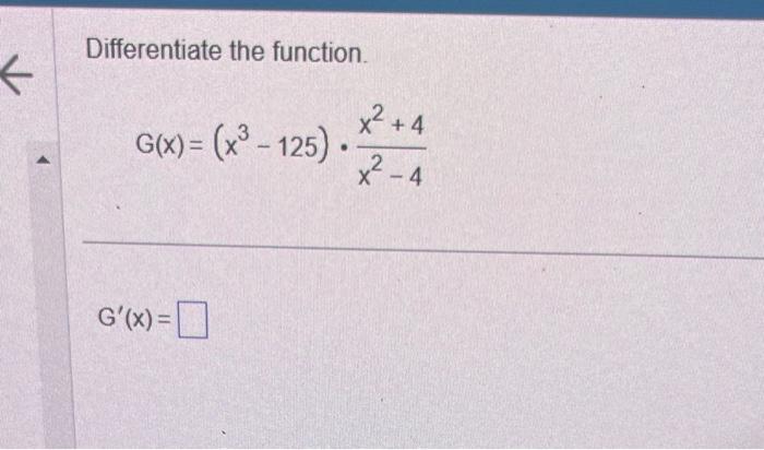 Solved Differentiate the function. G(x)=(x3−125)⋅x2−4x2+4 | Chegg.com
