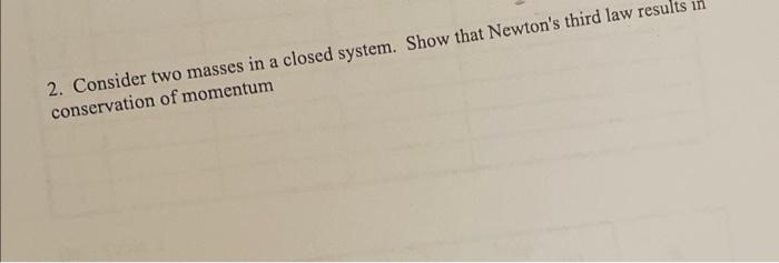 Solved 2. Consider two masses in a closed system. Show that | Chegg.com
