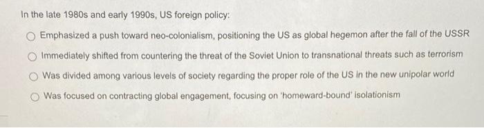 Solved In the late 1980s and early 1990s, US foreign policy: | Chegg.com